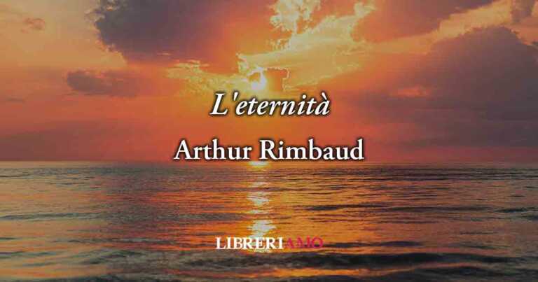L’Eternità (1872) di Arthur Rimbaud, poesia sul coraggio di essere liberi
