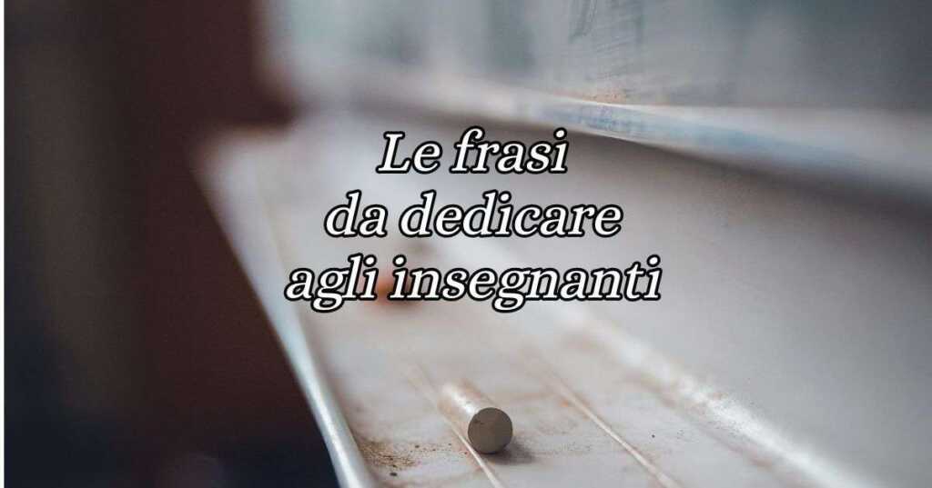 Le frasi più belle da dedicare agli insegnanti
