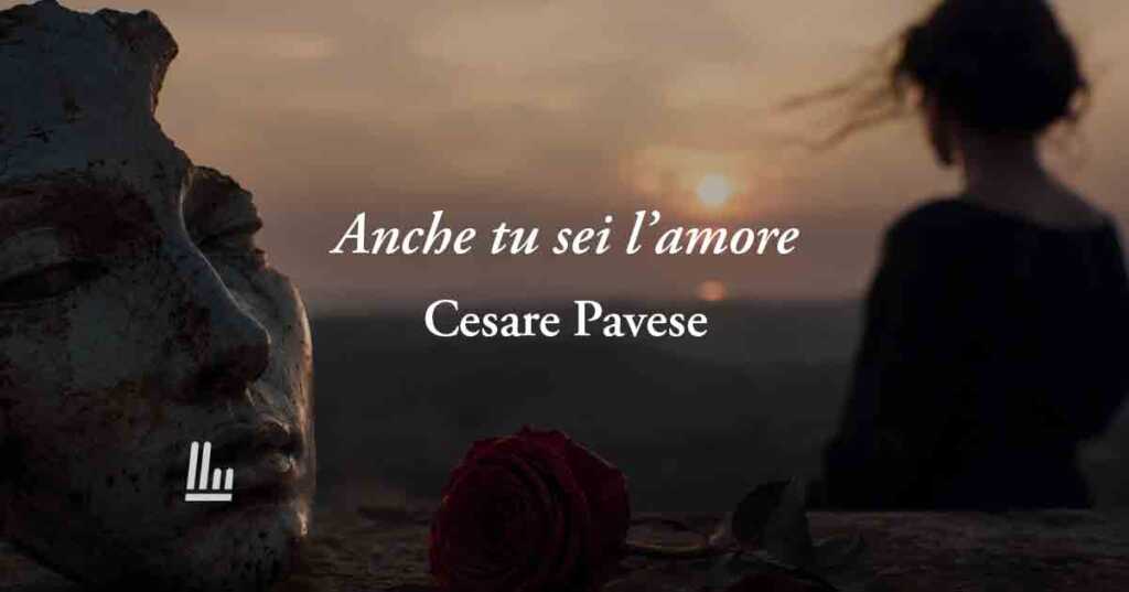 Anche tu sei l'amore (1946) di Cesare Pavese: la poesia che svela come ...