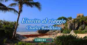 "L'invito al viaggio" (1857) di Charles Baudelaire, sublime poesia ...