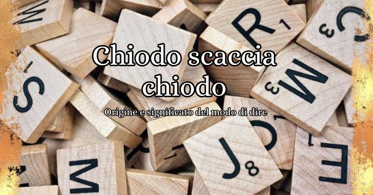"Chiodo scaccia chiodo", origine e significato del modo di dire
