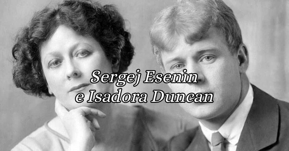Sergej Esenin e Isadora Duncan: l'amore tra poesia e danza