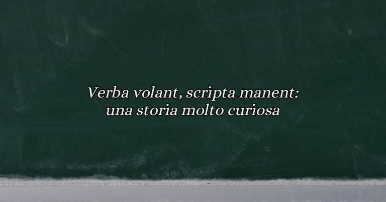 Verba volant, scripta manent: origine e significato del proverbio latino