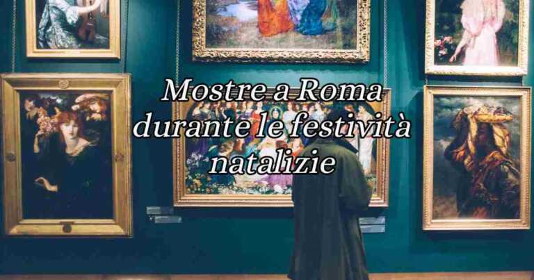 5 mostre imperdibili da vedere a Roma durante le feste