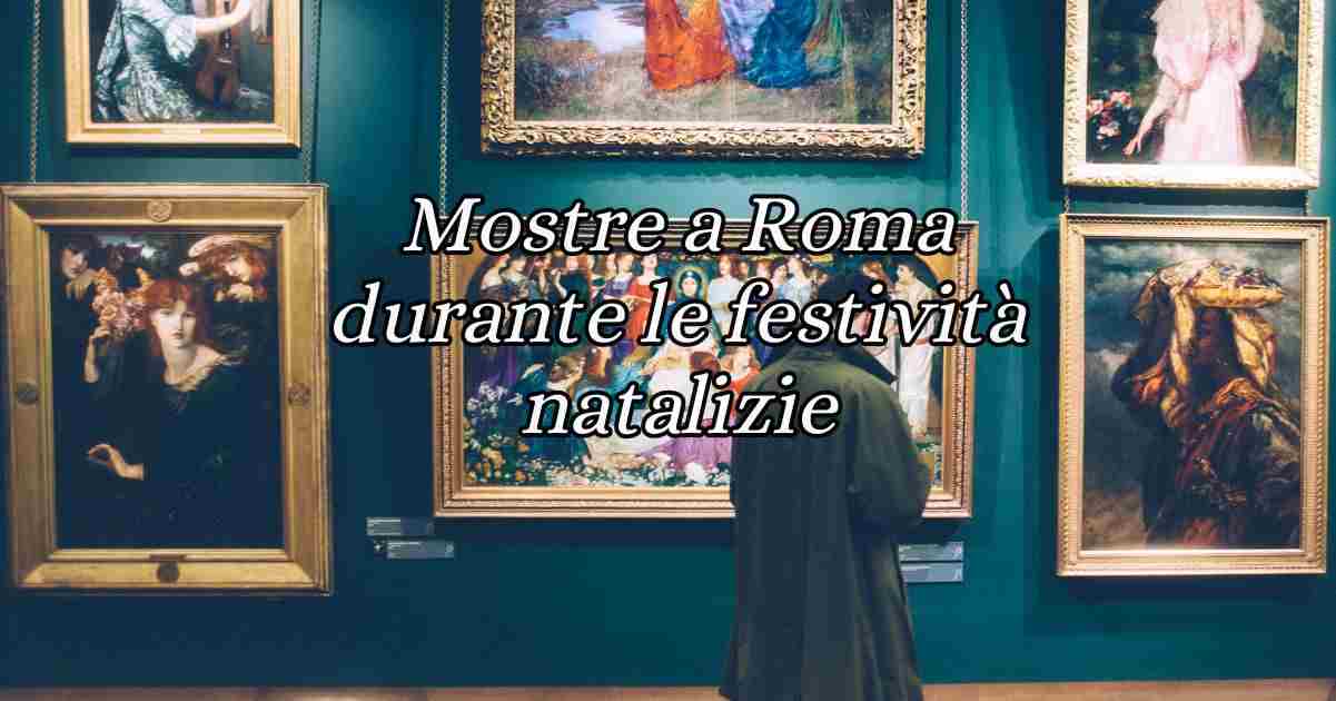 5 mostre imperdibili da vedere a Roma durante le feste