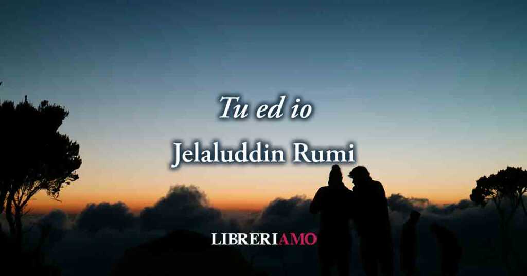 "Tu ed io" di Jelaluddin Rumi, vitale poesia sull'amore che dona ...