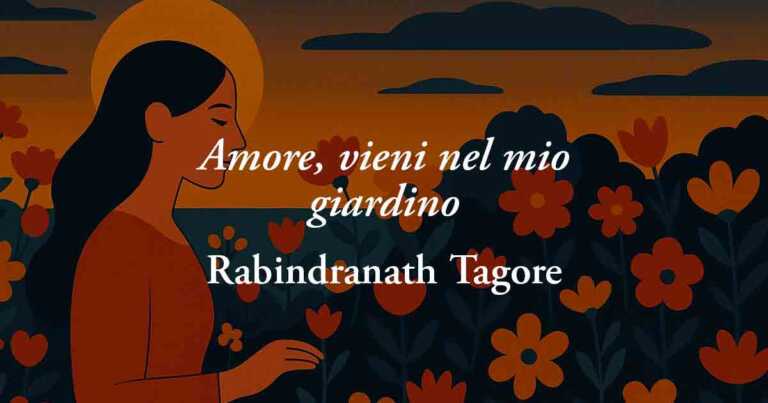 Poesia di Tagore sull'amore autentico: “Amore, vieni nel mio giardino ...