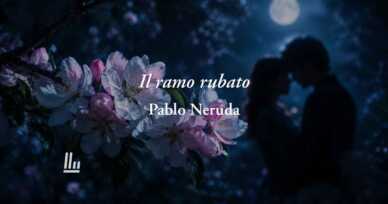 Il ramo rubato (1952) di Pablo Neruda: poesia sull'amore che chiede libertà