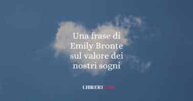 Una frase di Emily Bronte sul valore dei nostri sogni
