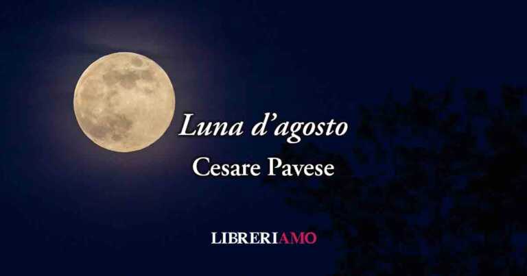 Luna d’agosto (1935) di Cesare Pavese, poesia sull'angoscia e la paura ...