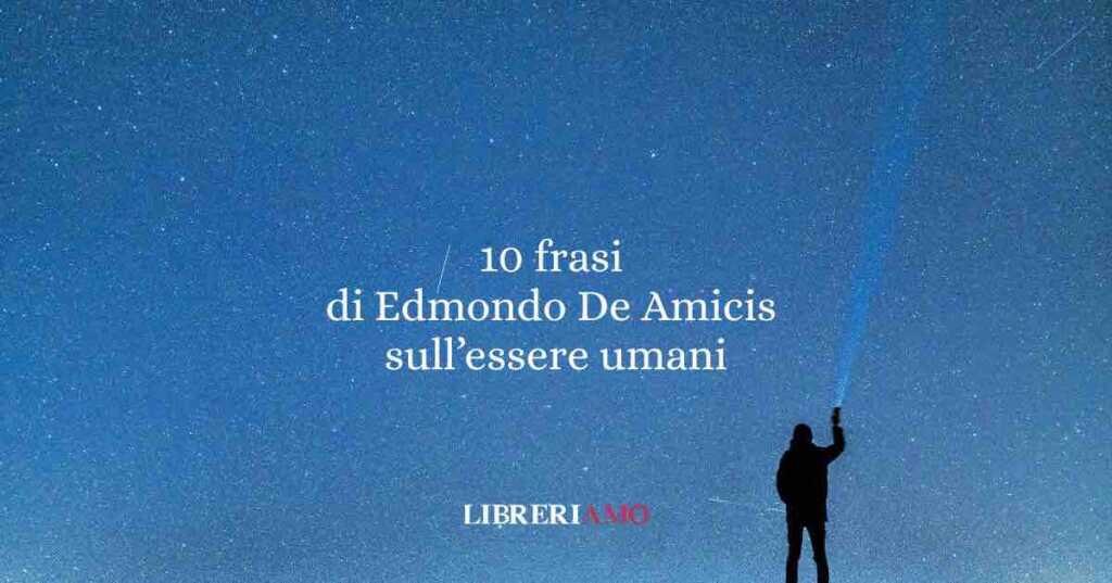 10 frasi di Edmondo De Amicis che ci insegnano a essere umani