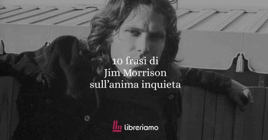 Le 10 frasi più intense di Jim Morrison per capire la sua anima inquieta