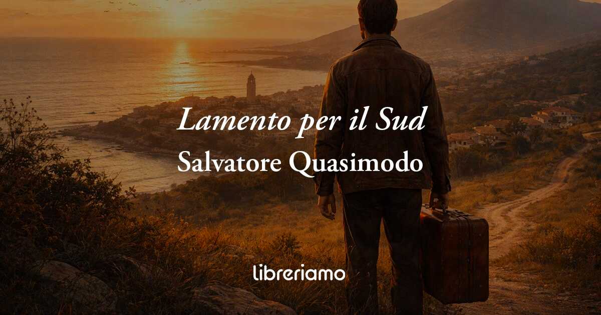 Lamento per il sud di Salvatore Quasimodo, il canto amaro di chi ha ...