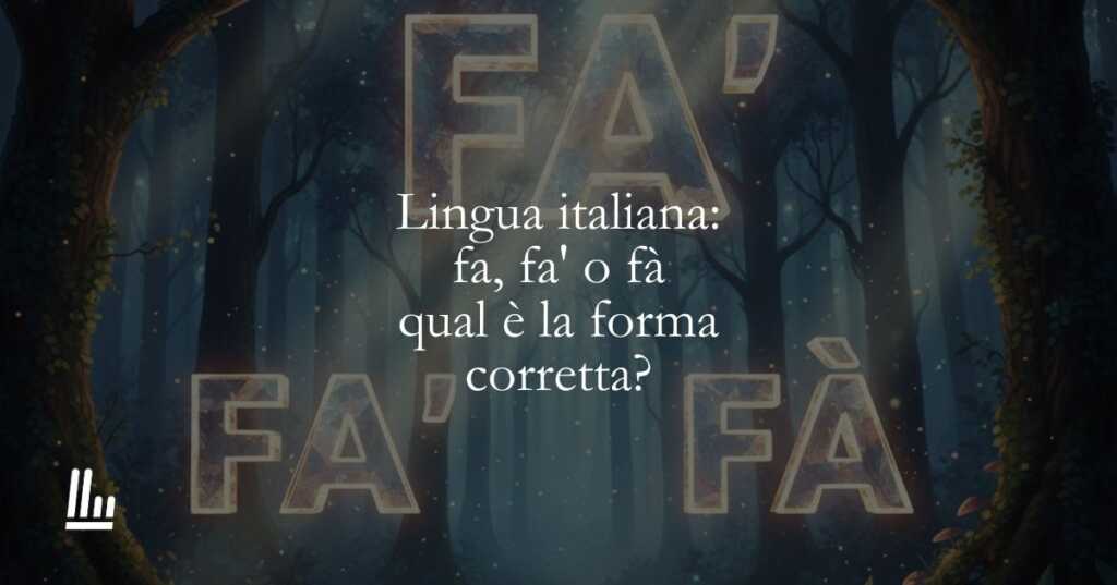 Lingua italiana: fa, fa' o fà, qual è la forma corretta?