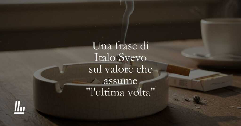 Una frase di Italo Svevo sul valore che assume "l'ultima volta"