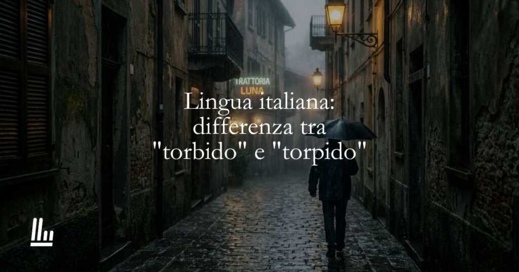 Lingua italiana: differenza tra "torbido" e "torpido"