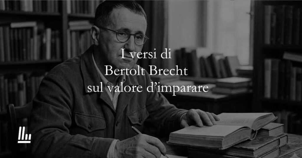 I versi di Bertolt Brecht sul valore d'imparare per crescere